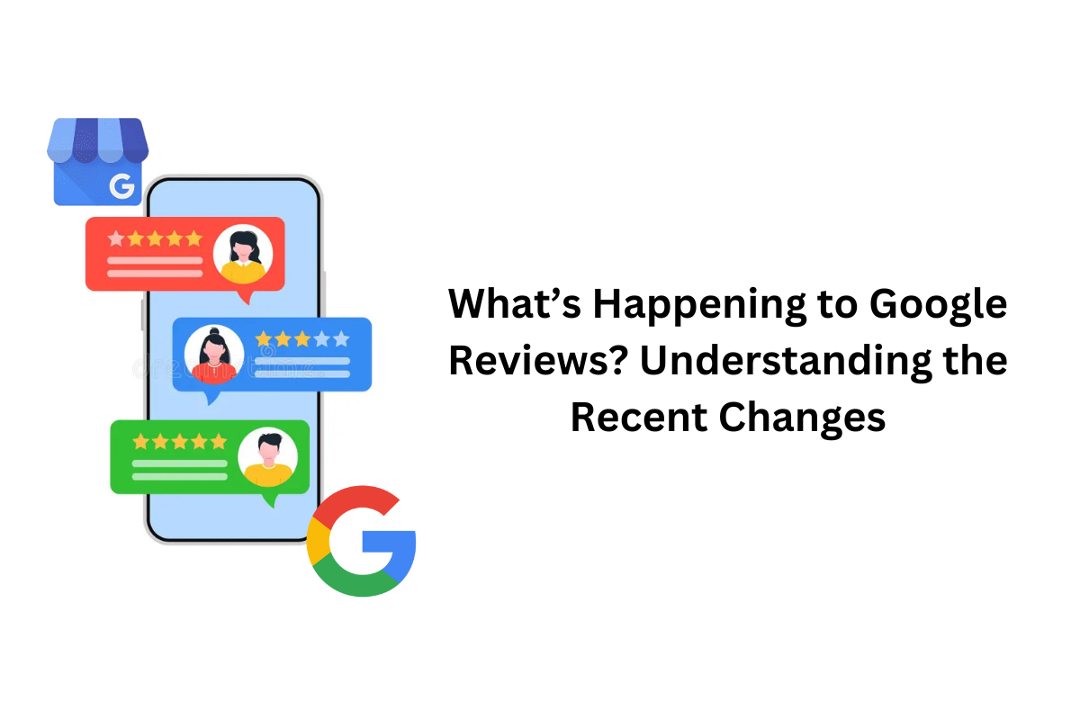 What’s Happening to Google Reviews? Understanding the Recent Changes